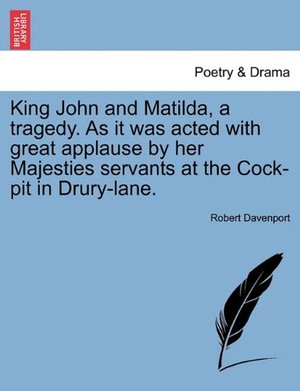 King John and Matilda, a tragedy. As it was acted with great applause ...